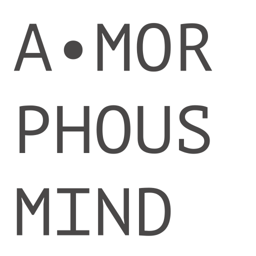 AMORPHOUS MIND – a • mor • phous (adj.) : without a clearly defined ...